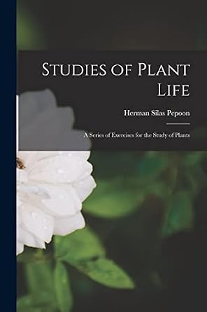 Studies of Plant Life: A Series of Exercises for the Study of Plants ...