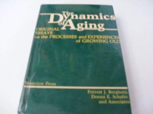 The Dynamics Of Aging: Original Essays On The Processes And Experiences ...