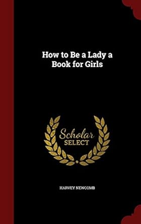 How to Be a Lady a Book for Girls: Newcomb, Harvey: 9781297542817 ...