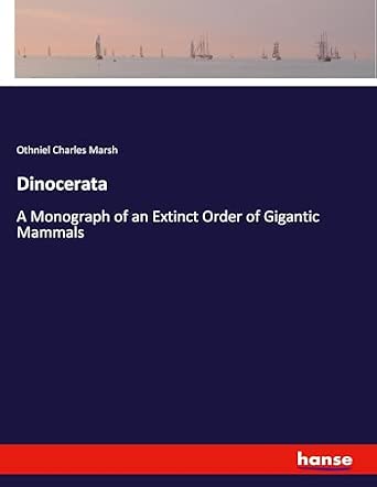 Dinocerata: A Monograph of an Extinct Order of Gigantic Mammals: Amazon ...