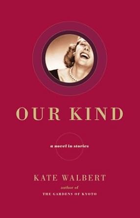 Our Kind: A Novel in Stories: Kate Walbert: Amazon.com: Books