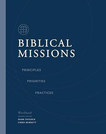 Biblical Missions Workbook: Principles, Priorities, and Practices ...