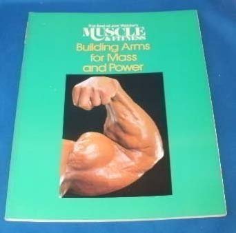 Building Arms for Mass and Power: The Best of Joe Weider's Muscle and ...