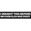 Tesla Bumper Sticker - I Bought This Before We Knew Elon Was Crazy ...