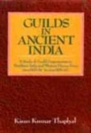 Guilds in ancient India: A study of guild organization in northern ...