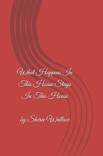 What Happens In This House Stays In This House: Wallace, Sheree Devel ...