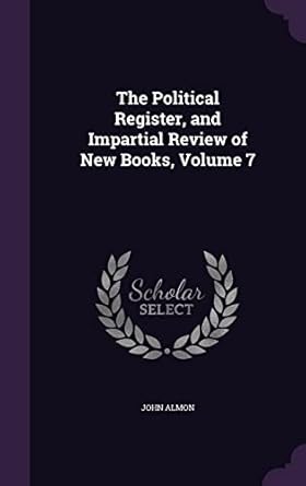 The Political Register, and Impartial Review of New Books, Volume 7 ...