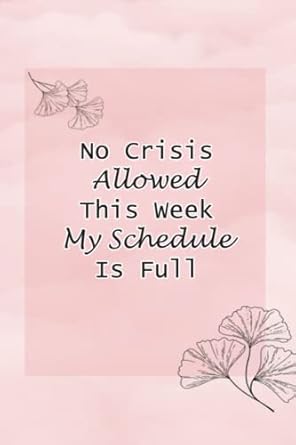 No Crisis Allowed This Week. My Schedule Is Full.: Funny Gift for ...