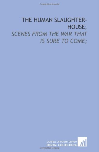 Amazon.com: The human slaughter-house;: scenes from the war that is ...