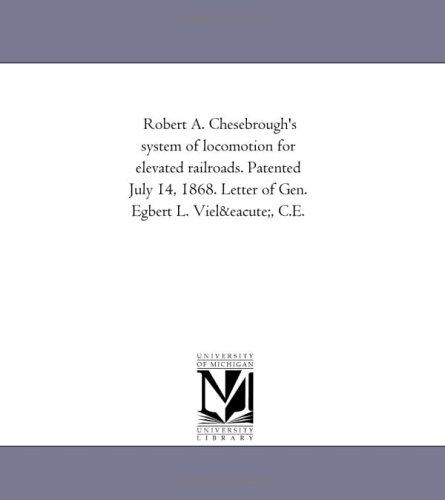 Robert A. Chesebrough's system of locomotion for elevated railroads ...