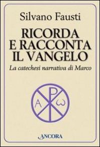 Ricorda e racconta il Vangelo. La catechesi narrativa di Marco : Fausti ...