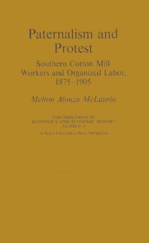 Paternalism and Protest: Southern Cotton Mill Workers and Organized ...
