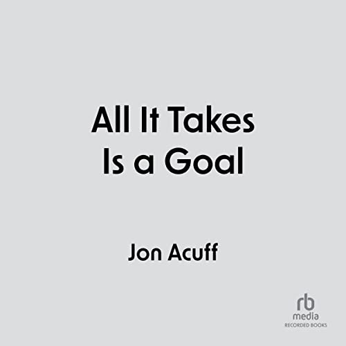 All It Takes Is a Goal: The 3-Step Plan to Ditch Regret and Tap into ...