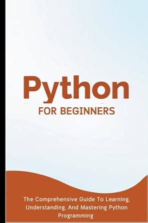 Python For Beginners: The Comprehensive Guide To Learning ...