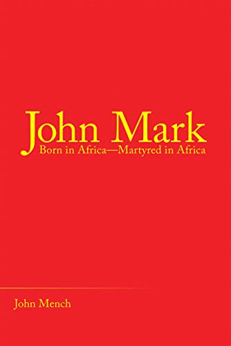 John Mark: Born in Africa—Martyred in Africa - Kindle edition by Mench ...