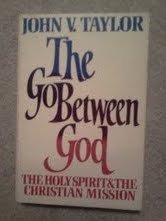 The Go-Between God: The Holy Spirit and the Christian Mission: Taylor ...