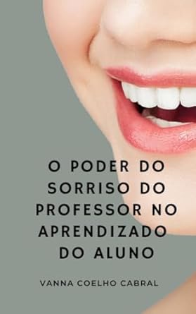 O poder do sorriso do professor no aprendizado do aluno. eBook : CABRAL, VANNA: Amazon.com.br ...
