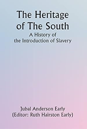 The Heritage of The South A History of the Introduction of Slavery; Its ...
