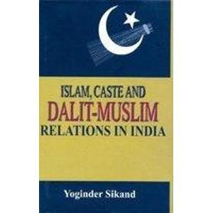 Islam, Caste and Dalit Muslim Relations... by Yoginder Sikand