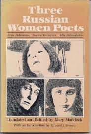 Three Russian women poets: Anna Akhmatova, Marina Tsvetayeva, Bella Akhmadulina: Mary Maddock ...