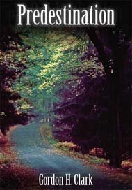 Predestination by Gordon H. Clark (2006-05-04): gordon-h-clark ...