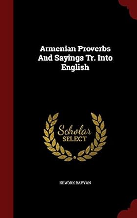 Armenian Proverbs And Sayings Tr. Into English: Bayyan, Kework ...