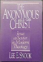 The anonymous Christ: Jesus as savior in modern theology: Snook, Lee E ...