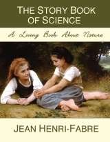 The Story Book of Science: A Living Book About Nature: Jean-Henri Fabre ...