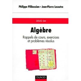Amazon.fr - Algèbre : Rappels de cours, exercices et problèmes résolus - Pilibossian, Philippe ...
