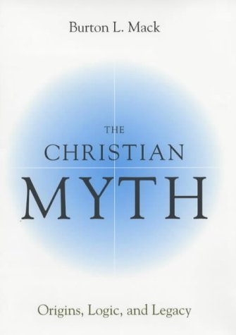 The Christian Myth: Origins, Logic, and Legacy: Mack, Burton L ...