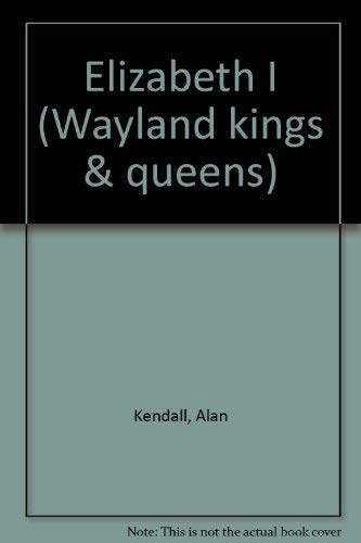 Elizabeth I (Wayland kings and queens): Kendall, Alan: 9780853403913 ...