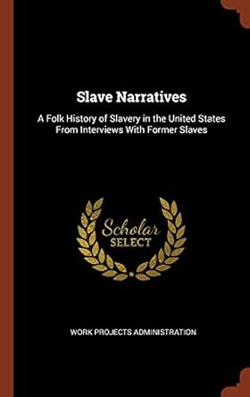 Slave Narratives: A Folk History of Slavery in the United States From ...