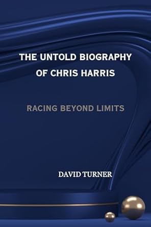 THE UNTOLD BIOGRAPHY OF CHRIS HARRIS: RACING BEYOND LIMITS eBook ...