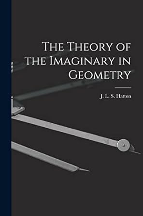 The Theory of the Imaginary in Geometry: Hatton, J L S (John Leigh ...