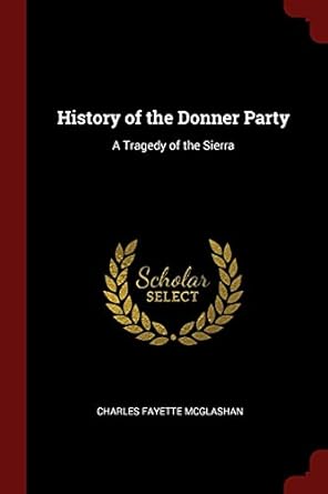 History of the Donner Party: A Tragedy of the Sierra: McGlashan ...