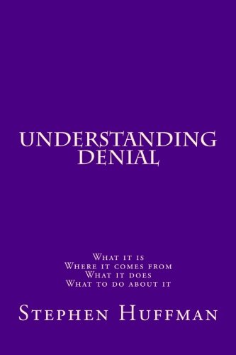 Understanding Denial: What it is, Where it comes from, What it does ...