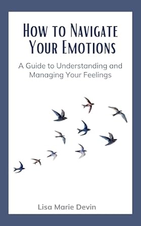 How to Navigate Your Emotions: A Guide to Understanding and Managing ...