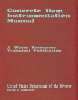 Concrete Dam Instrumentation Manual ; A Water Resource Technical ...