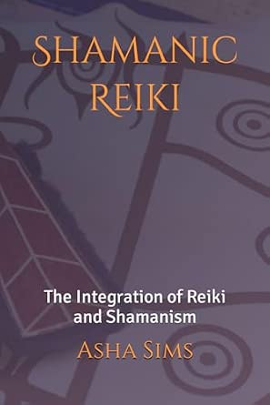 Shamanic Reiki: The Integration of Reiki and Shamanism: Sims, Asha W ...