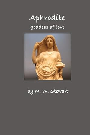 Aphrodite: Goddess of Love: Stewart, M. W., Stewart, M. W., Bracken ...