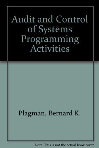 Audit and Control of Systems Programming Activities: Plagman, Bernard K ...