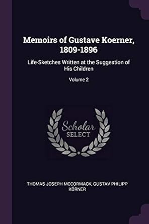 Memoirs of Gustave Koerner, 1809-1896: Life-Sketches Written at the ...