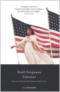 Colossus. Ascesa e declino dell'impero americano: Niall Ferguson ...