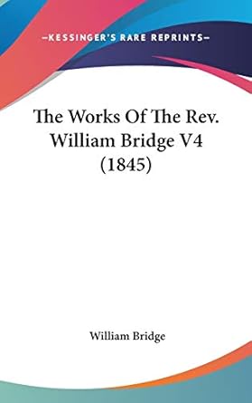 The Works Of The Rev. William Bridge V4 (1845): Bridge, William ...