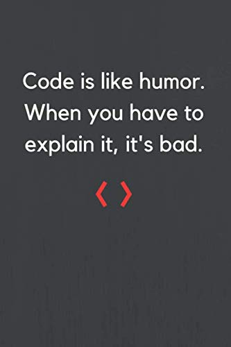 Code is like humor. When you have to explain it, it's bad: Programmer Notebook and Coder Journal ...