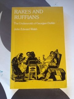Rakes and ruffians: The underworld of Georgian Dublin: Walsh, John ...