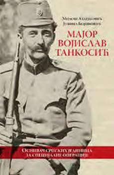 Major Vojislav Tankosic : osnivac srpskih jedinica za specijalne ...