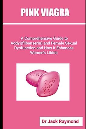 PINK VIAGRA: A Comprehensive Guide to Addyi{Flibanserin} and Female ...