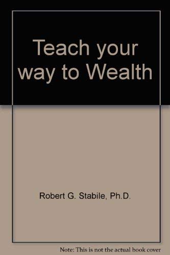 Teach your way to Wealth: Robert G. Stabile, Ph.D., Rebecca Kimberly ...