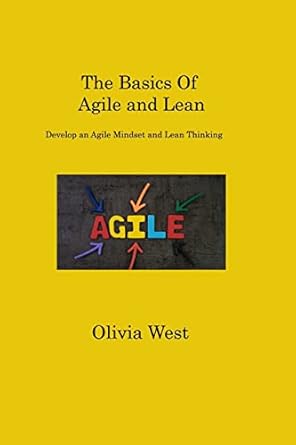 The Basics Of Agile and Lean: Develop an Agile Mindset and Lean Thinking: West West ...